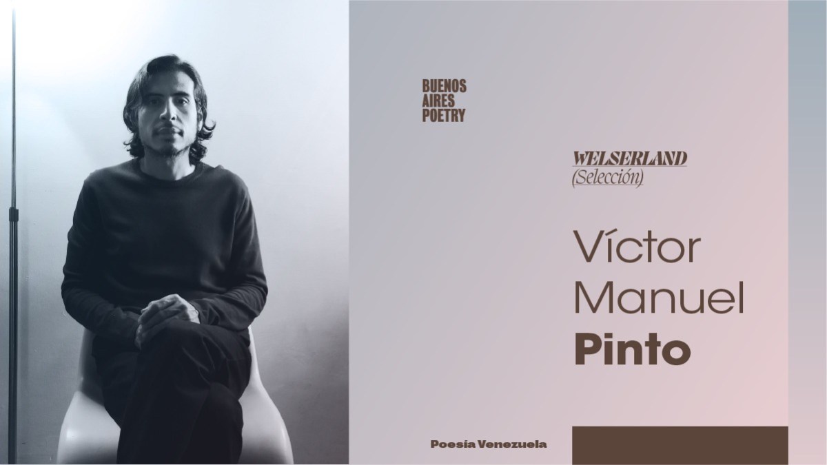 WELSERLAND (Selección) | Víctor Manuel Pinto – Buenos Aires Poetry